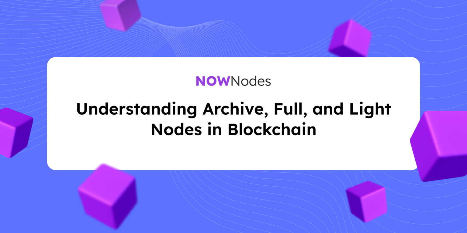 Types of Nodes: Full, Archive, and Light nodes